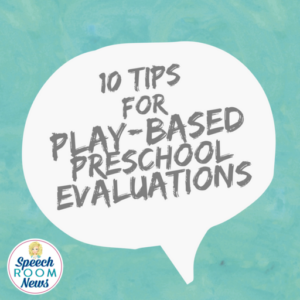 10 Tips for Play-Based Evaluation in Preschoolers - Speech Room News