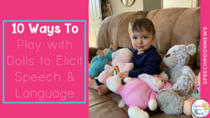 10 Ways to Play with Dolls to Elicit Speech & Language - Speech Room News