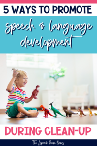 5 Ways to Promote Speech & Language Development During Clean-Up ...